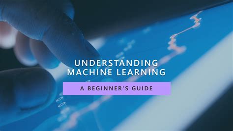 Understanding The Basics Of Machine Learning