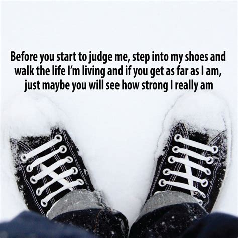 Before You Judge Me Walk In My Shoes