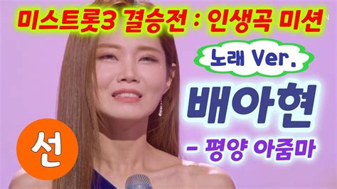 미스트롯3 배아현 평양아줌마 노래 Ver미스트롯3 결승전 인생곡 미션배아현노래모음 배아현 결승 배아현 미스트롯3 미스트롯3 탑7 미스트롯3선 배아현