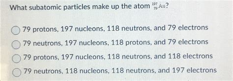 Solved What Subatomic Particles Make Up The Atom