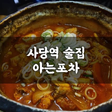 [사당역 술집] 마늘 닭볶음탕에 소주 한 잔 아는포차 네이버 블로그