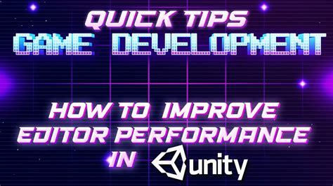 Game Dev Quick Tips Improve Unity Editor Performance Unity