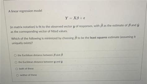 Solved A Linear Regression Model Y Xβ ε In Matrix Notation