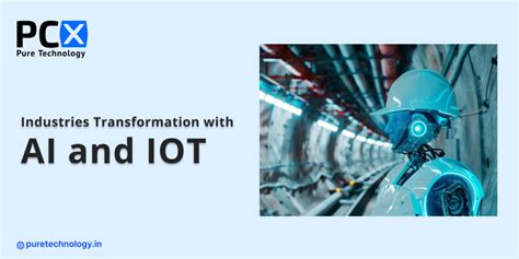 How Ai And Iot Are Transforming The Production Process Of Industries