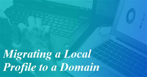 migrating a local profile to a domain a step by step guide