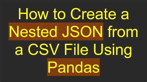 How To Create A Nested Json From A Csv File Using Pandas Youtube
