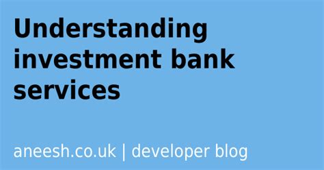 Understanding Investment Bank Services Aneesh Mistry Software Engineer