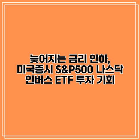 늦어지는 금리 인하 미국증시 Sandp500 나스닥 인버스 Etf 투자 기회