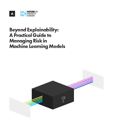 Beyond Explainability A Practical Guide To Managing Risk In Machine Learning Models Future Of