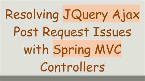 Resolving Jquery Ajax Post Request Issues With Spring Mvc Controllers