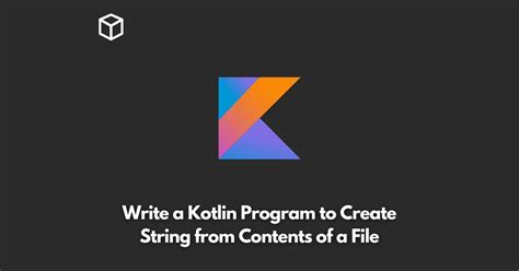 Write A Kotlin Program To Create String From Contents Of A File Programming Cube