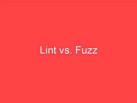 Lint Vs Fuzz What S The Difference Main Difference