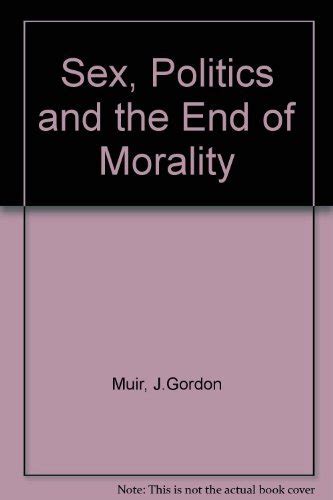 Sex Politics And The End Of Morality J Gordon Muir And Lochinvar Inc Research Par Muir J