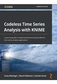 Codeless Time Series Analysis With KNIME A Practical Guide To