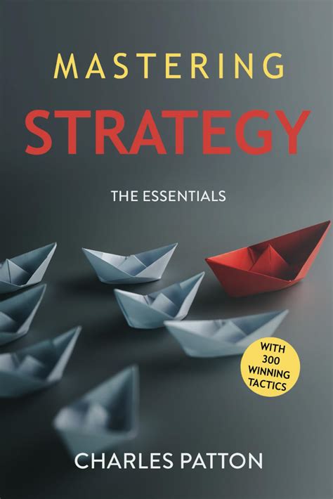 Mastering Strategy The Essentials With 300 Winning Tactics Patton Charles 9781963809091