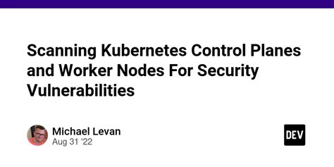 Scanning Kubernetes Control Planes And Worker Nodes For Security