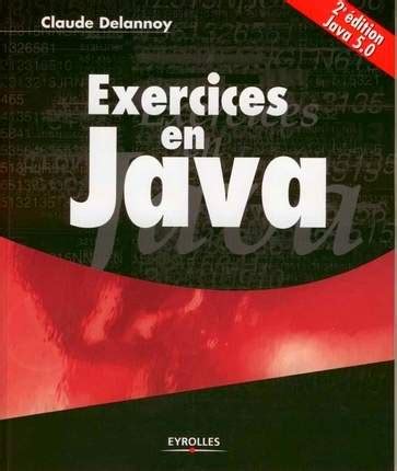 Exercices En Java Claude Delannoy Me Dition Librairie Eyrolles