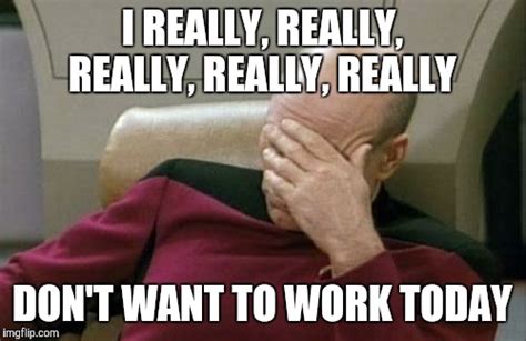 I Don T Really Wanna Do The Work Today Photos Idea