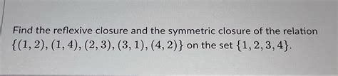 [solved] find the reflexive closure and the symmetric closure of the course hero