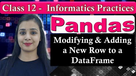 Pandas Dataframe Modifying And Adding A New Row To A Dataframe Cbse Class 12 Ip Youtube