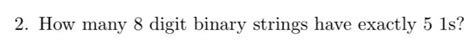 Solved 2 How Many 8 Digit Binary Strings Have Exactly 5 1s