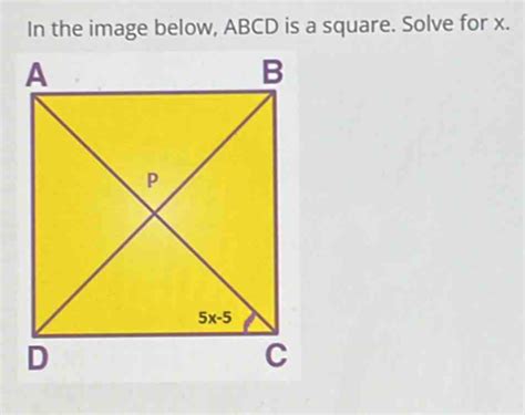 Solved In The Image Below ABCD Is A Square Solve For X Math