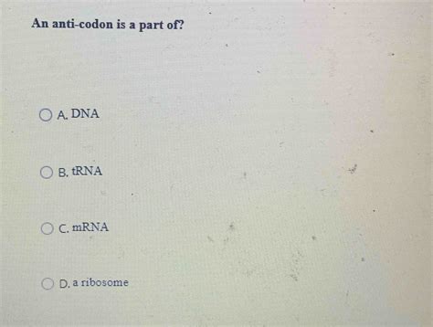 Solved An Anti Codon Is A Part Ofa ﻿dnab ﻿trnac ﻿mrnad