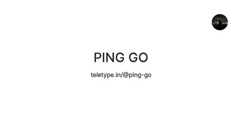 ping go — teletype