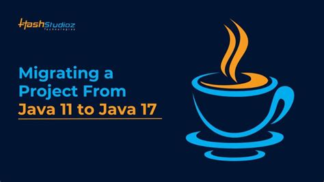 Java Project Migration Step By Step Guide From Java 11 To 17