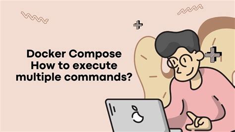Docker Compose — How To Execute Multiple Commands By Harold Finch