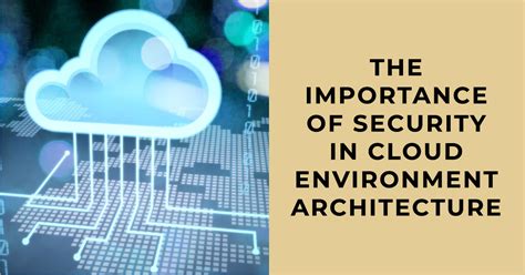 The Importance Of Security In Cloud Environment Architecture