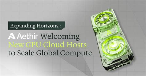 Expanding Horizons Aethir Welcoming New Gpu Cloud Hosts
