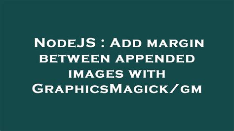 Nodejs Add Margin Between Appended Images With Graphicsmagickgm