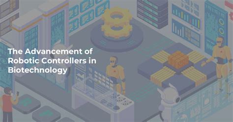 The Advancement Of Robotic Controllers In Biotechnology