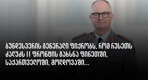 ბუნდესვერის გენერალი ფიქრობს რომ რუსეთს ძალუძს Ii ფრონტის გახსნა ფინეთში საქართველოში