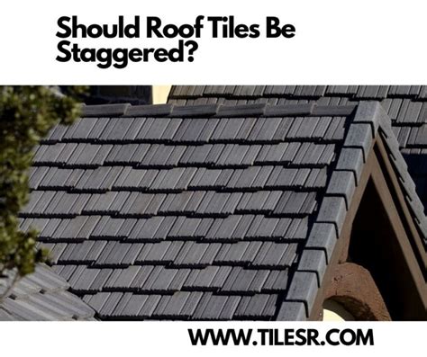 Should Roof Tiles Be Staggered Tilesr