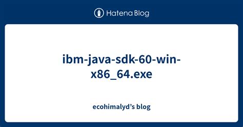 ibm java sdk 60 win x86 64 exe ecohimalyd s blog