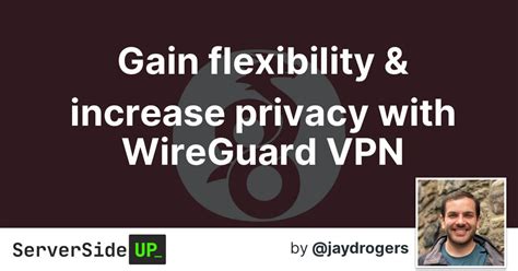 Gain Flexibility Increase Privacy With WireGuard VPN Server Side Up