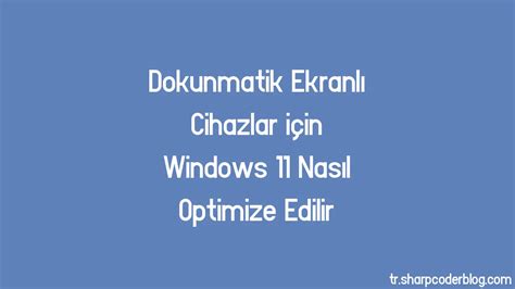 Dokunmatik Ekranlı Cihazlar Için Windows 11 Nasıl Optimize Edilir
