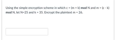 solved using the simple encryption scheme in which c m