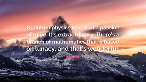 Bob Hoskins Quote “quantum Physics Is A Bit Of A Passion Of Mine Its