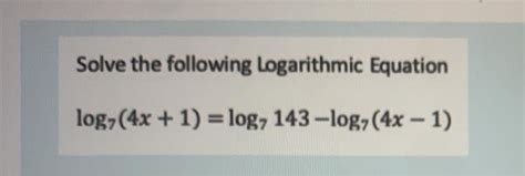 Solved Solve The Following Logarithmic Equation Log 4x 1