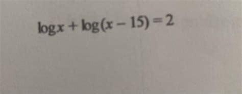 Solved Logx Log X 15 2 Chegg Com