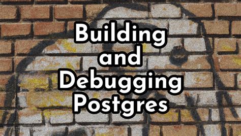 Building And Debugging Postgres