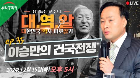 대역알 215목 오후5시 Ep35 이승만의 건국전쟁 남광규 우리공화당 조원진 대한민국 역사 Youtube