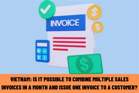 Vietnam Is It Possible To Combine Multiple Sales Invoices In A Month And Issue One Invoice To A