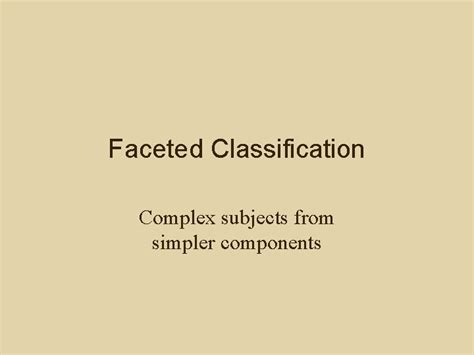 Faceted Classification Complex Subjects From Simpler Components Outline