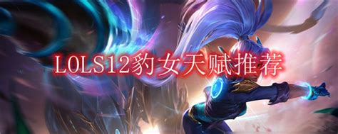 Lols12豹女天赋推荐s12打野豹女天赋符文搭配3dm网游