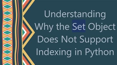 Understanding Why The Set Object Does Not Support Indexing In Python