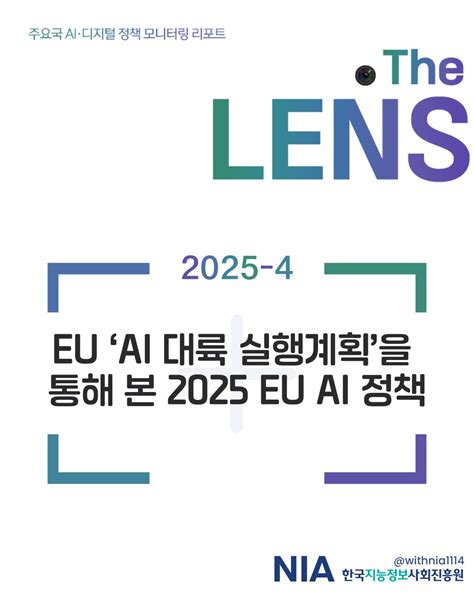 한국지능정보사회진흥원 📢 The Lens 2025 4 Eu 「ai 대륙 실행계획」 을 통해 본 2025 Eu Ai 정책 🇪🇺 Ai 대륙으로 거듭나는 유럽의 전략은